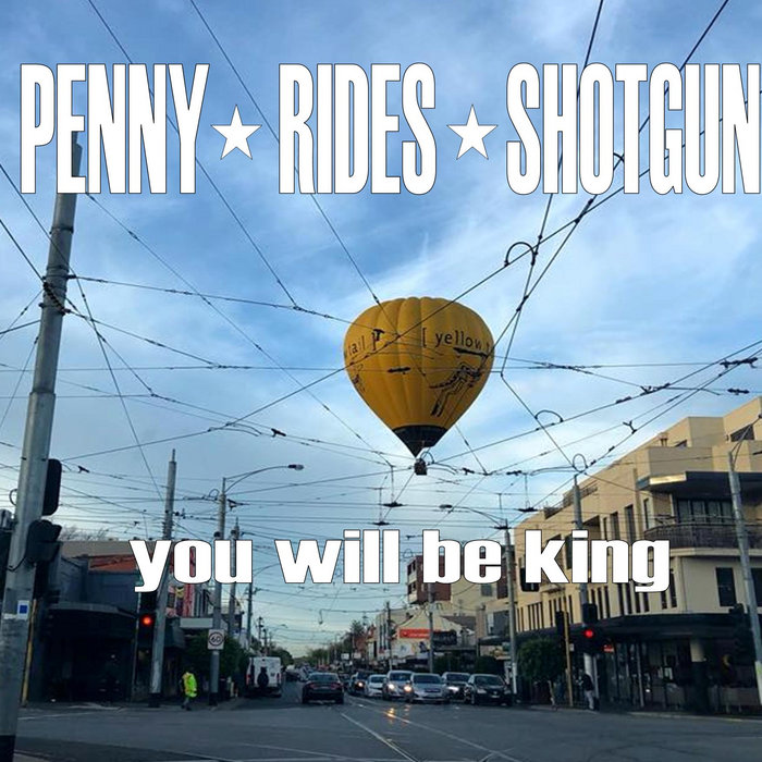 YOU WILL BE KING | PENNY RIDES SHOTGUN