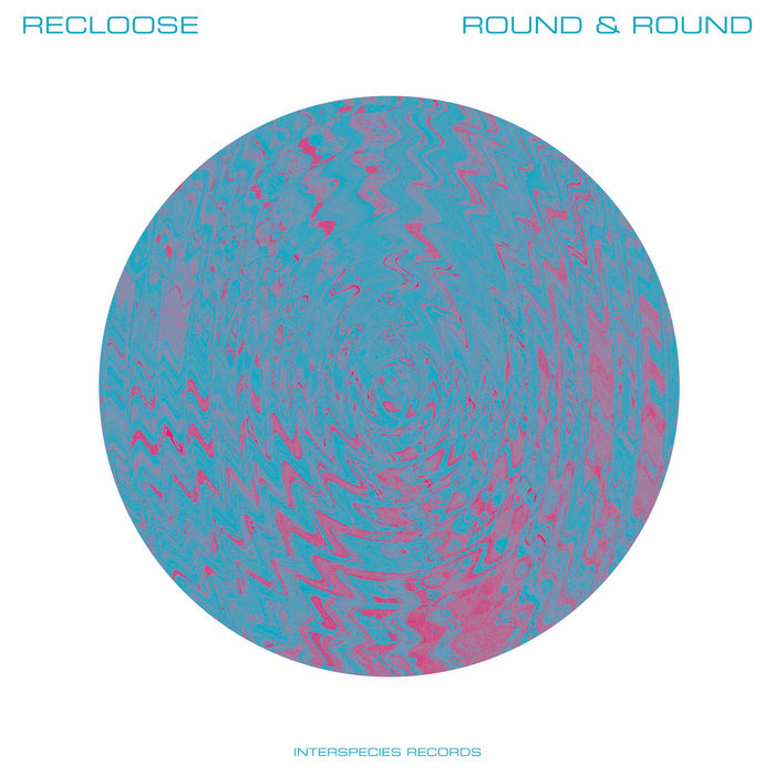 Round and Round | Recloose | INTERSPECIES RECORDS