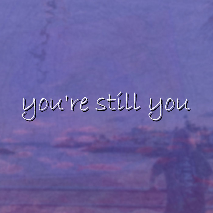 you're still you | Dr.Physix