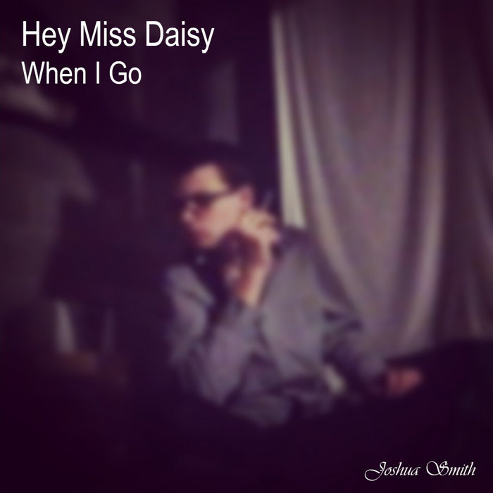 Hey Miss Daisy / When I Go | Joshua Smith