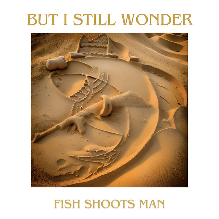 But I Still Wonder (Brian Patten Mix) | Fish Shoots Man