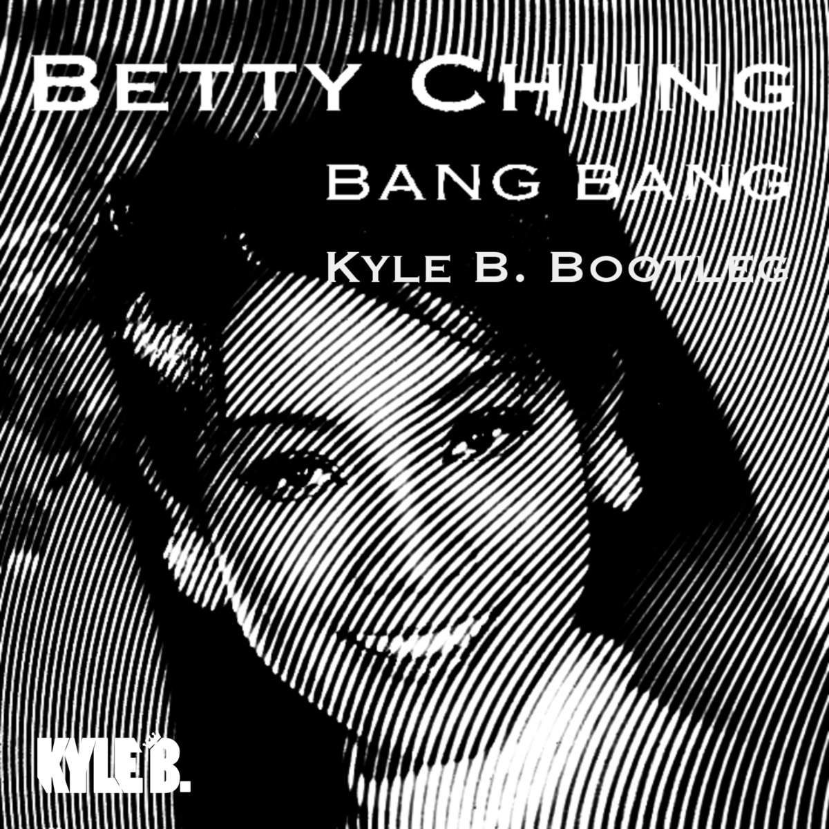 Betty Chung - Bang Bang (Kyle B. Bootleg) | Kyle B.