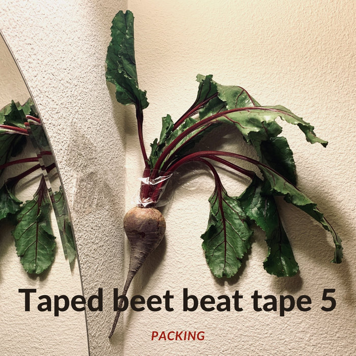 Taped beet beat tape 5: PACKING | Gus Woolery