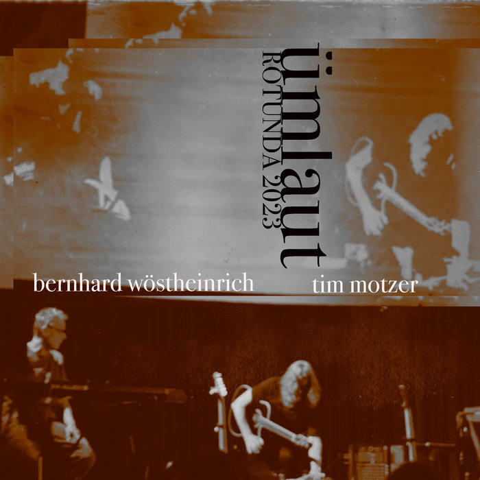 Ümlaut Rotunda 2023 | Tim Motzer / Bernhard Wöstheinrich | Tim Motzer ...