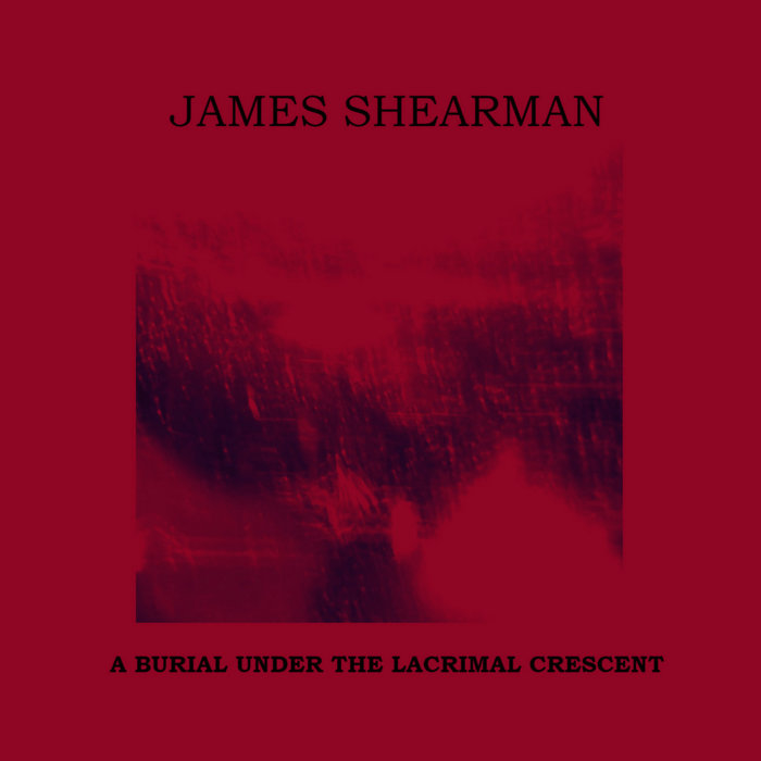 A Burial Under The Lacrimal Crescent | James Shearman