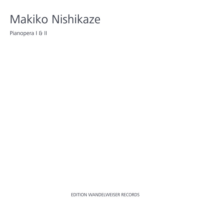 Makiko Nishikaze - Pianopera I & II | Edition Wandelweiser GmbH
