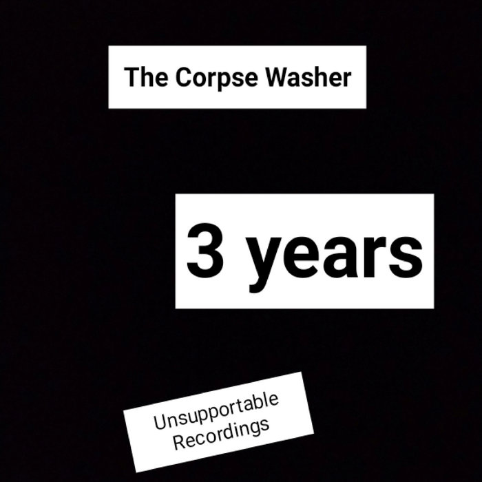 3 years | The Corpse Washer | Unsupportable Recordings