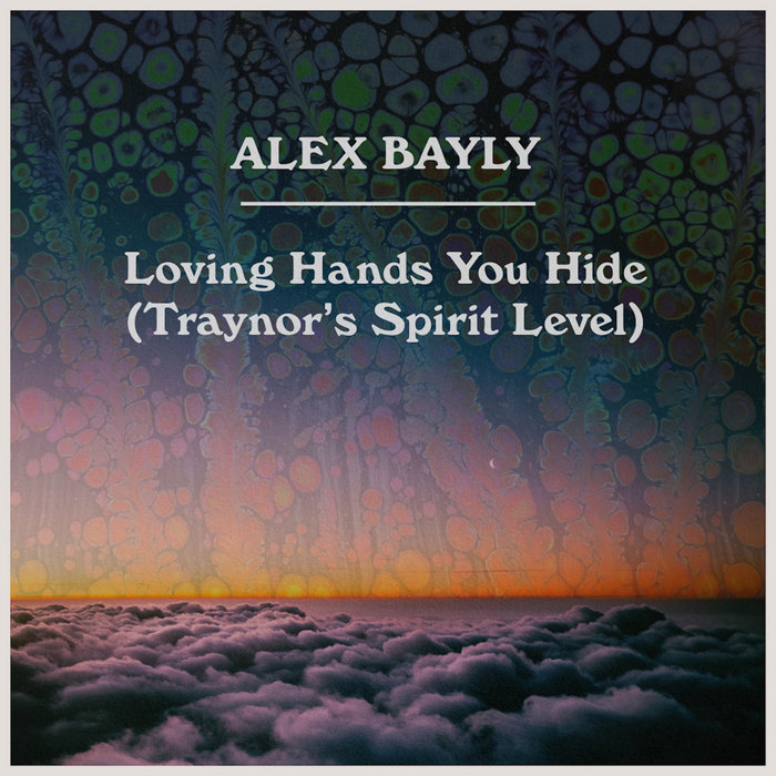 Loving Hands You Hide (Traynor's Spirit Level) | Alex Bayly