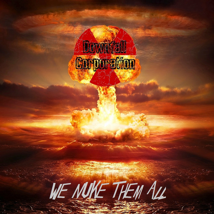 We Nuke Them All | DOWNFALL CORPORATION