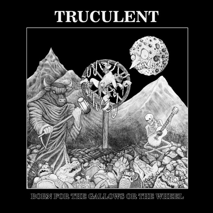 Born For The Gallows Or The Wheel | Truculent | Strange Mono
