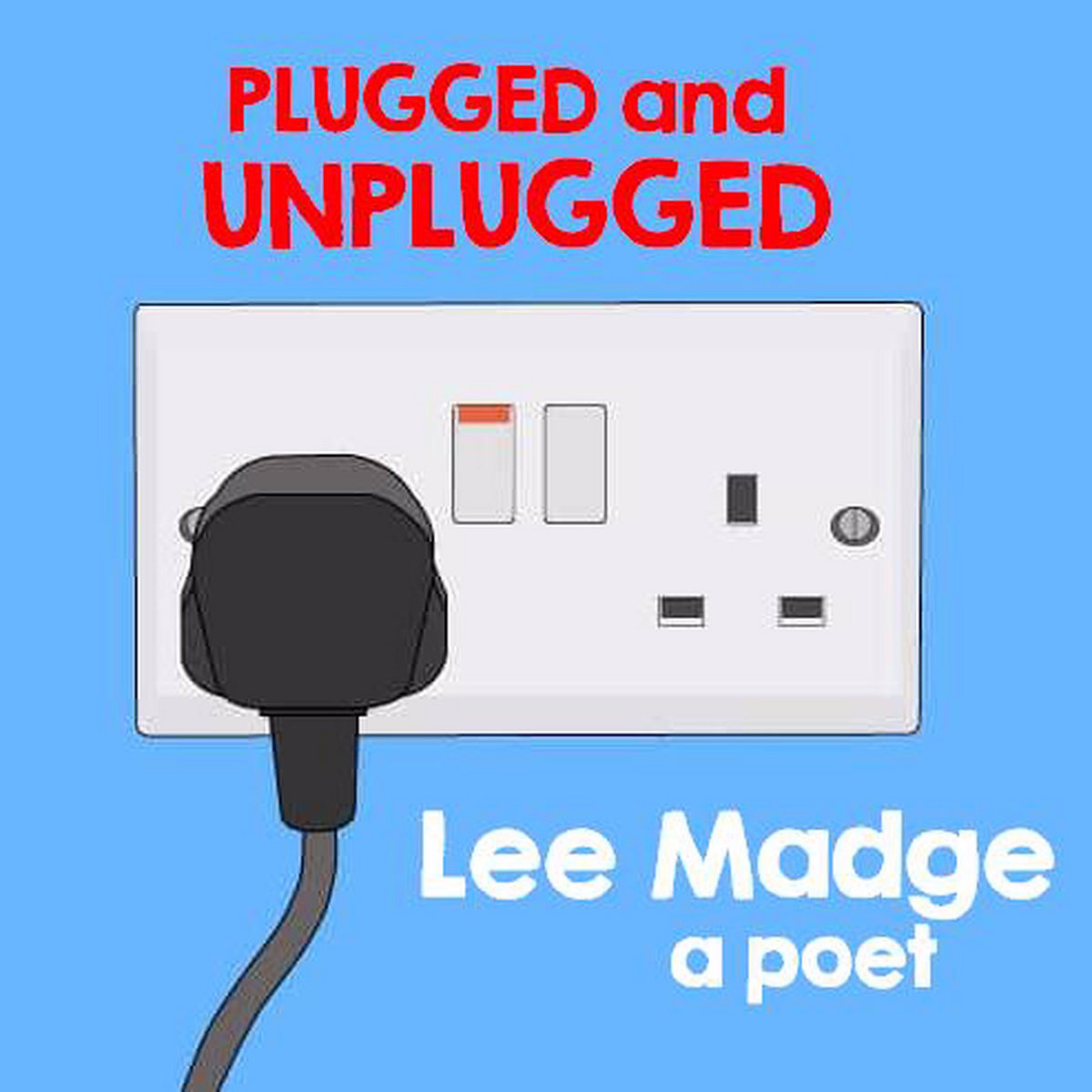 Plugged & Unplugged | Lee Madge | Lee Madge Poet