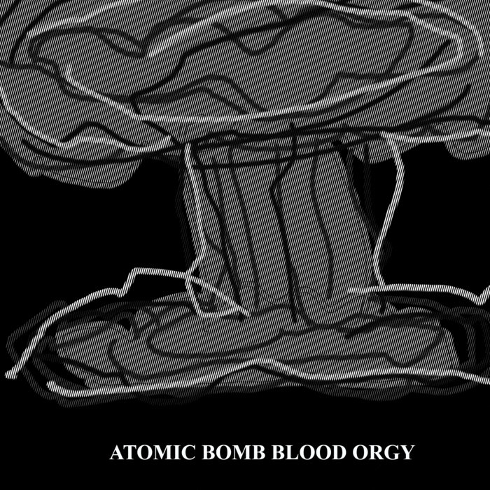 Atomic Bomb Blood Orgy | Atomic Bomb Blood Orgy
