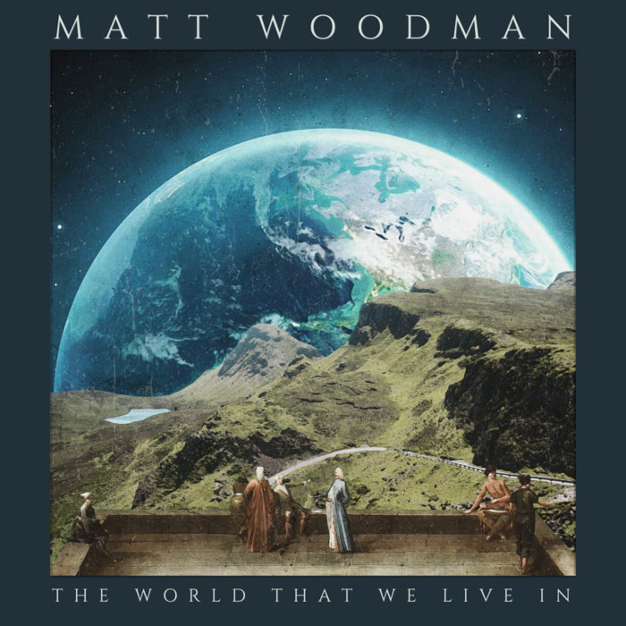 The World That We Live In | Matt Woodman