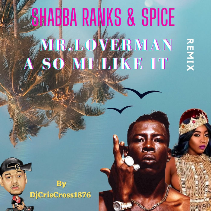 SHABBA RANKS & SPICE - MR LOVER MAN A SO MI LIKE IT REMIX (RAW/CLEAN) by DJ CRIS CROSS ...