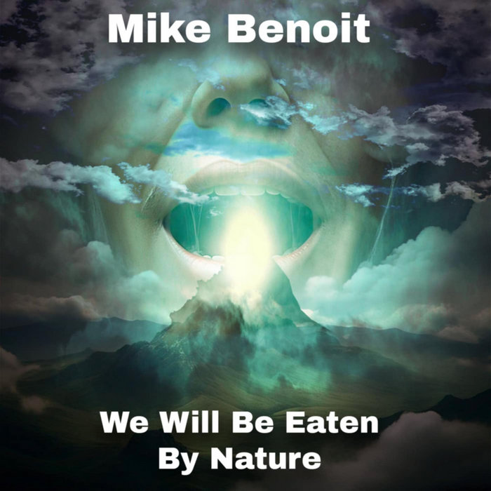 We Will Be Eaten By Nature | Mike Benoit