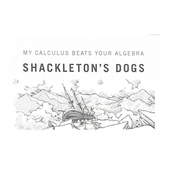 Shackleton's Dogs | My Calculus Beats Your Algebra | Ash From Sweat Records