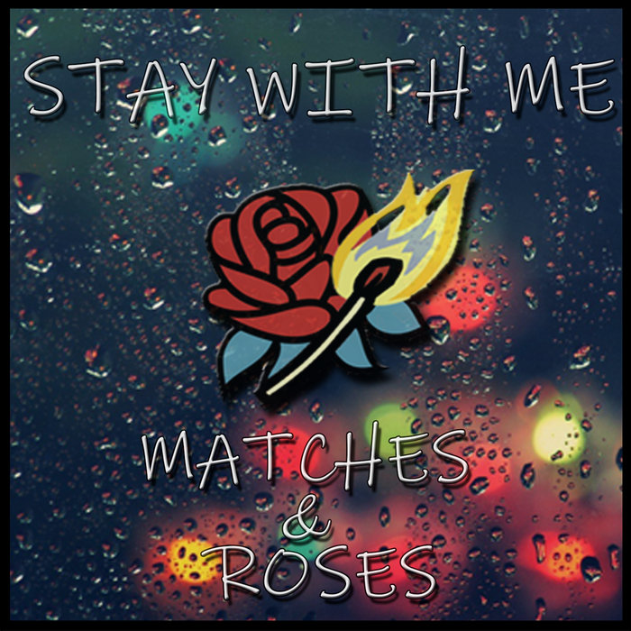 Matches & Roses | Stay With Me