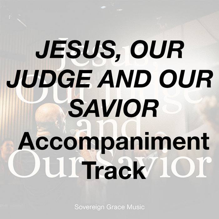 Jesus, Our Judge and Our Savior - Accompaniment | Sovereign Grace Music