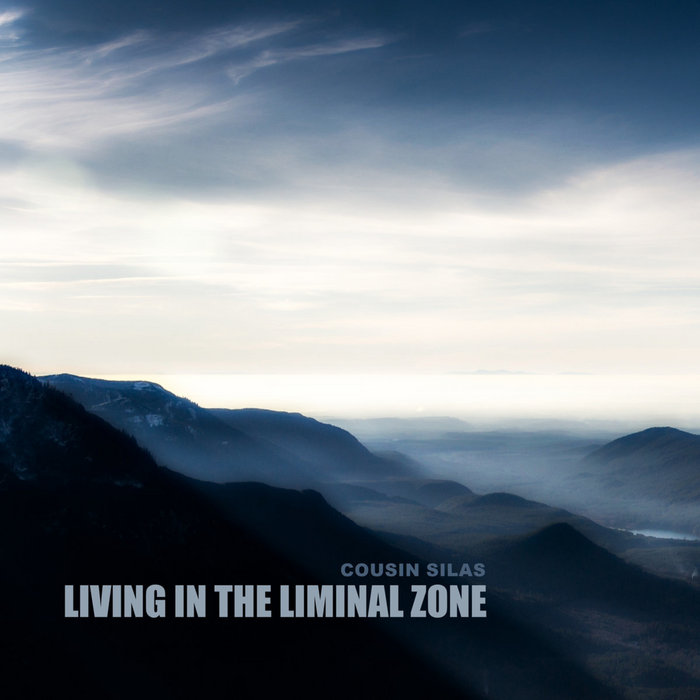 Living In The Liminal Zone | Cousin Silas