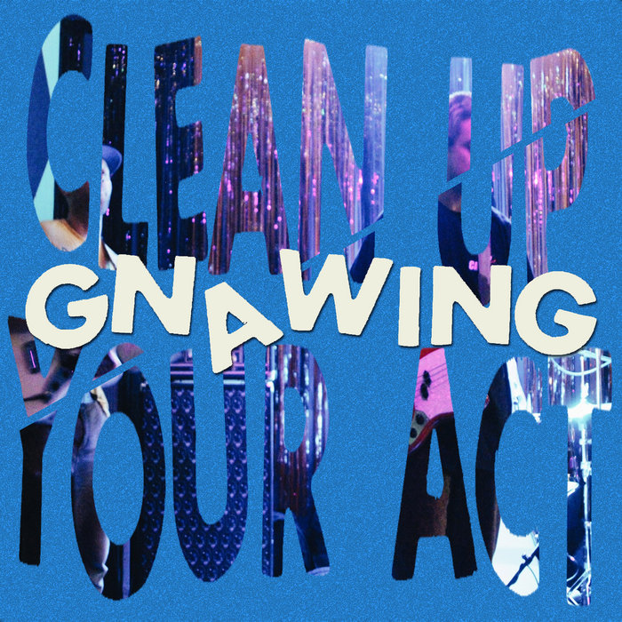 Clean Up Your Act | gnawing