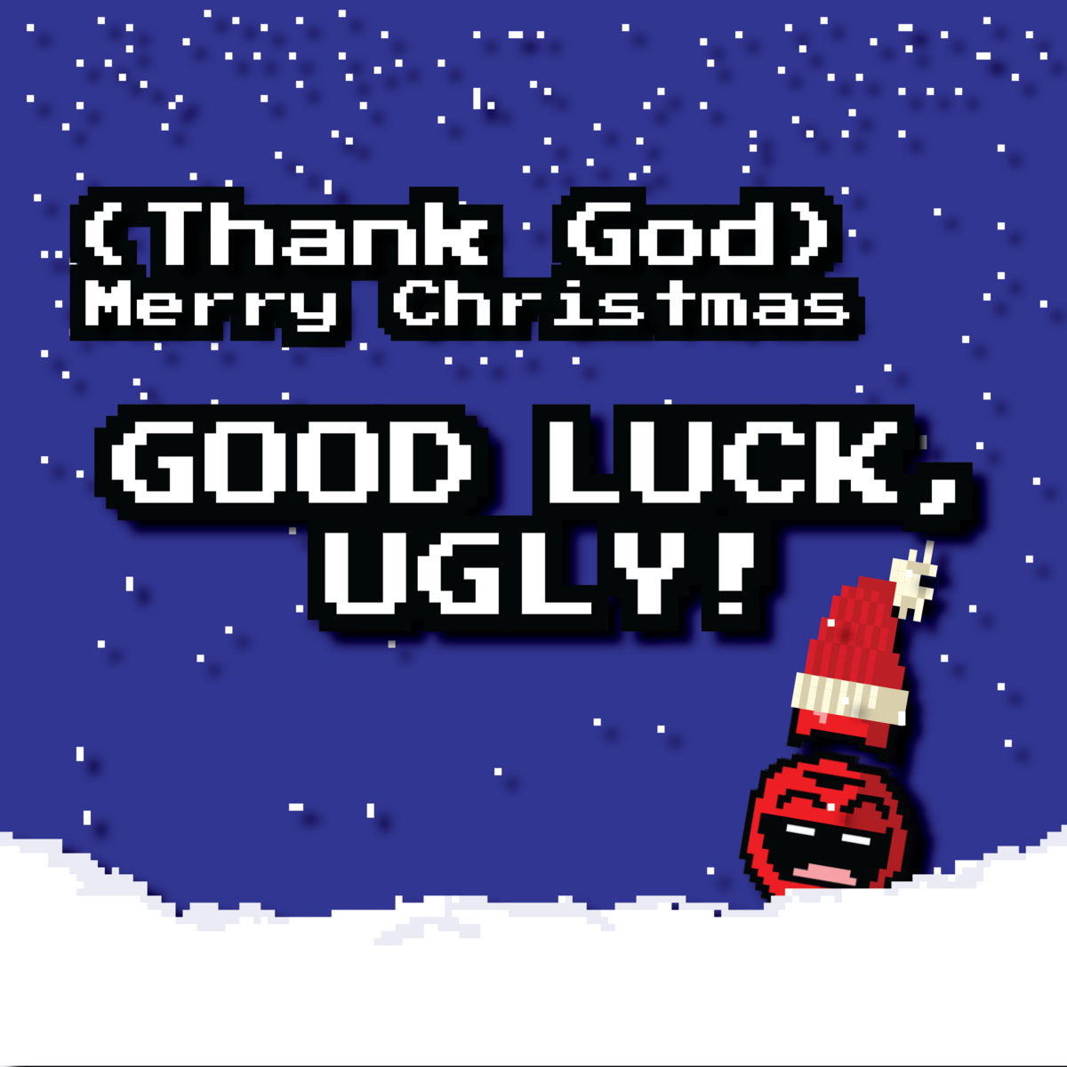 (Thank God) Merry Christmas | Good Luck, Ugly!