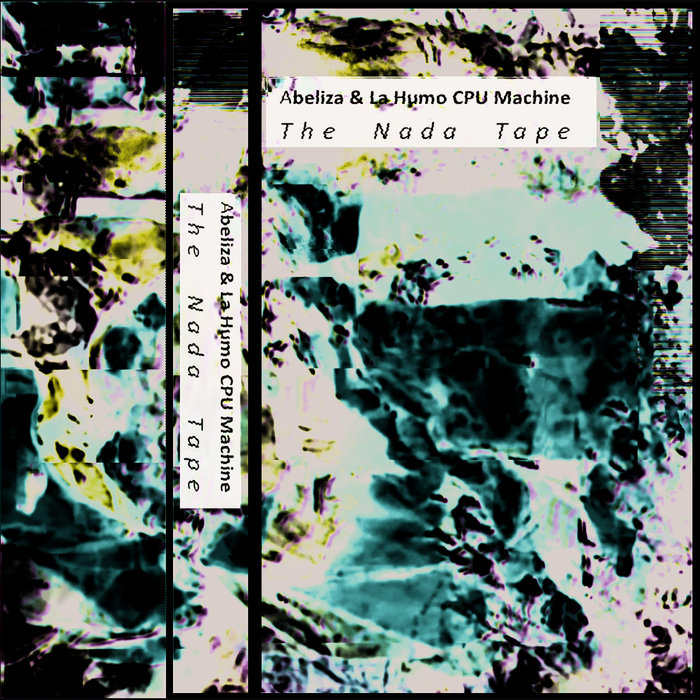 The Nada Tape (negative version) | Abeliza & La Humo CPU Machine