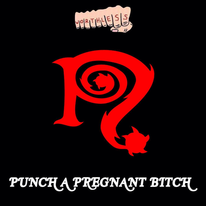 Punch A Pregnant Bitch Micky Worthless