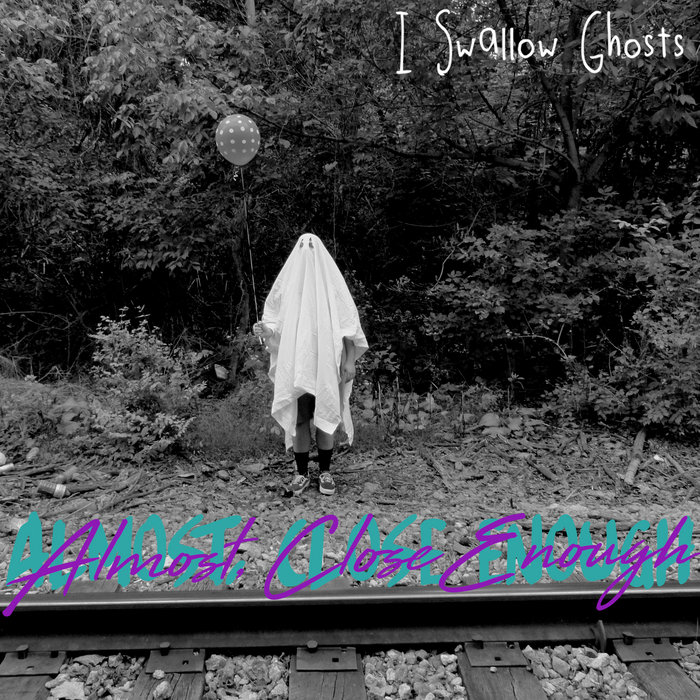 Almost, Close Enough | I Swallow Ghosts