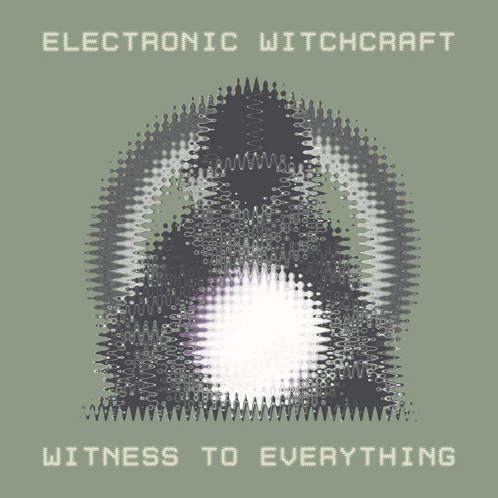 Witness To Everything | Electronic Witchcraft