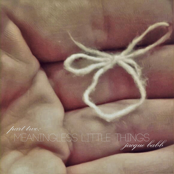 part two: meaningless little things | Jacq Babb