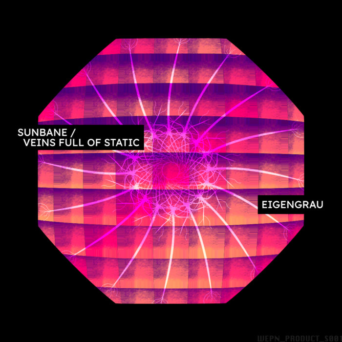 SUNBANE / EIGENGRAU | SUNBANE / VEINS FULL OF STATIC | WEPN
