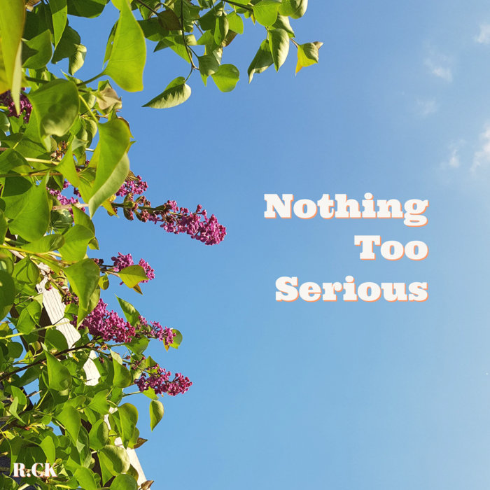 Nothing Too Serious | R.CK