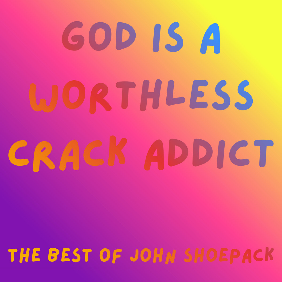 God is a Worthless Crack Addict: The Best of John Shoepack | John Shoepack
