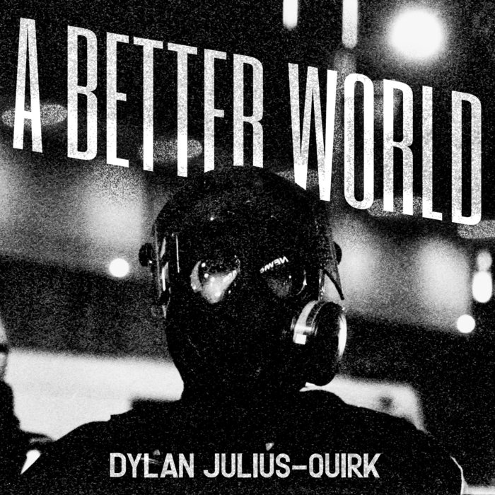 A Better World | Dylan Julius-Quirk