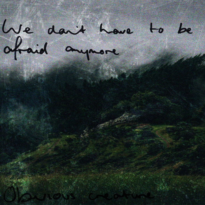 we don't have to be afraid anymore | Obvious Creature