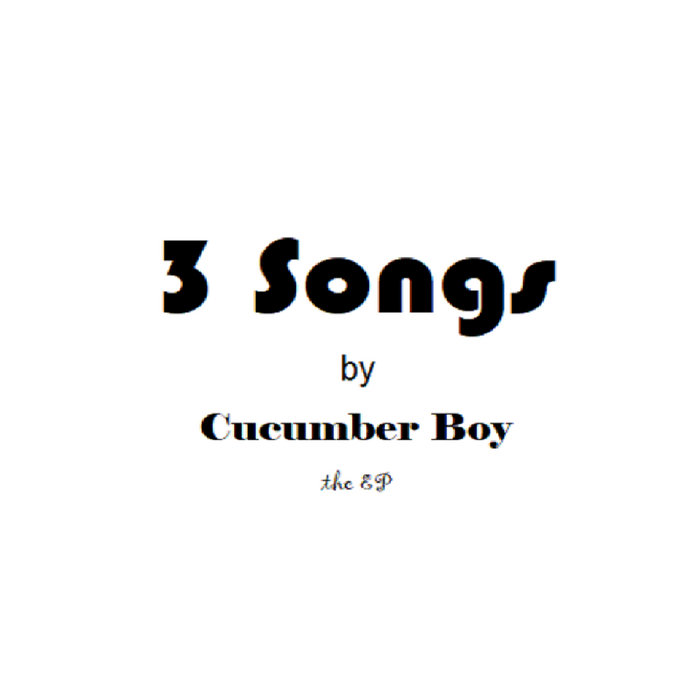 3 Songs by Cucumber Boy the EP | Cucumber Boy