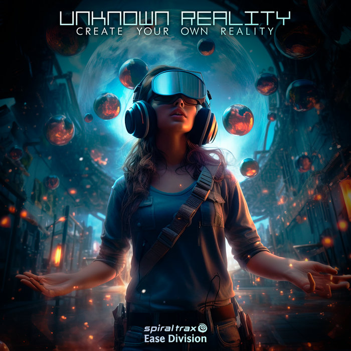 Create Your Own Reality | Unknown Reality (Ease Division) | Spiral Trax
