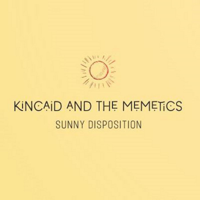 Sunny Disposition | Kincaid and The Memetics | Kincaid and the Memetics