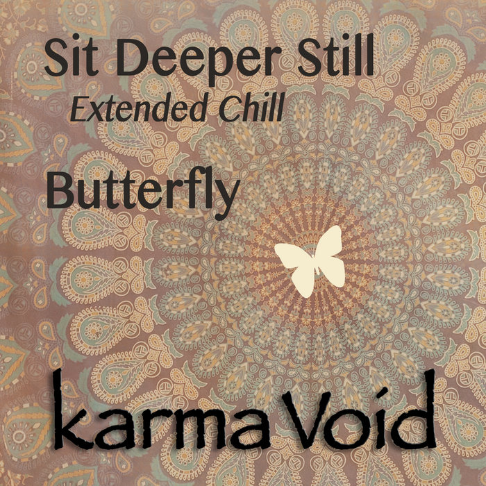 Sit Deeper Still Extended Chill / Butterfly | karma Void