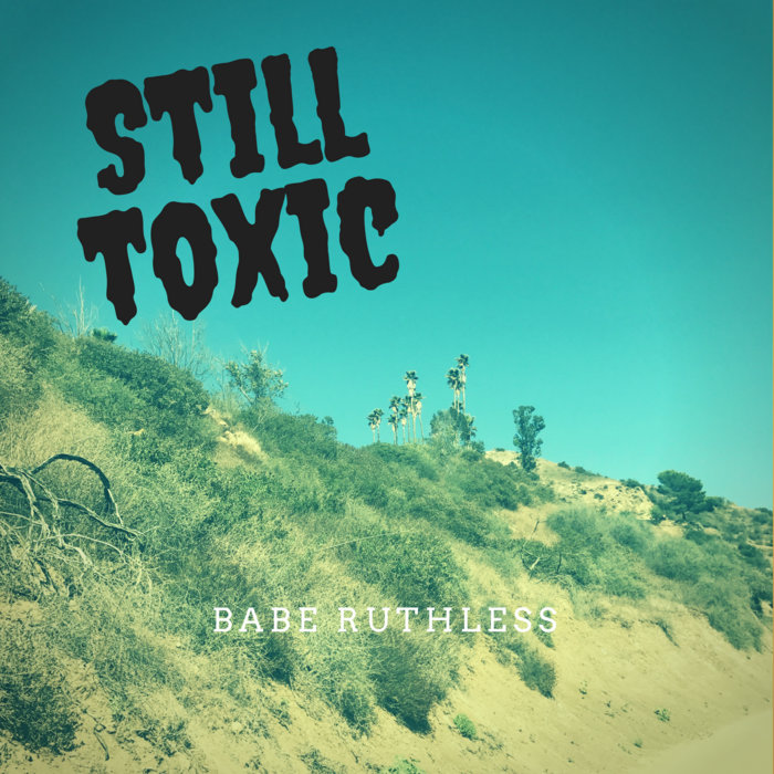 Still Toxic | Babe Ruthless