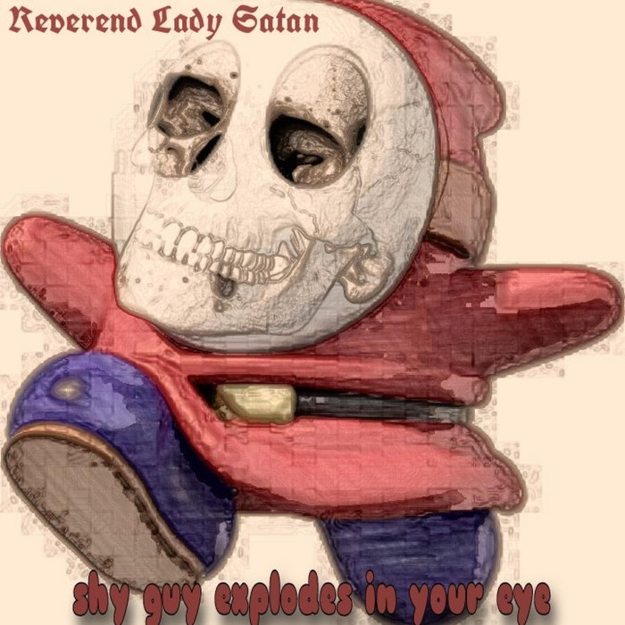 SHY GUY EXPLODES IN YOUR EYE | Reverend Lady Satan