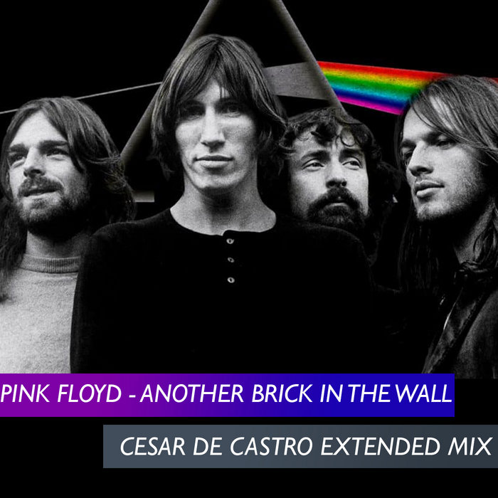 Pink Floyd - Another Brick In The Wall (Cesar de Castro Extended Mix ...