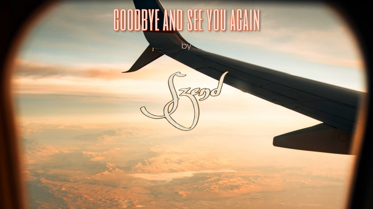 Goodbye and see you again | Szend