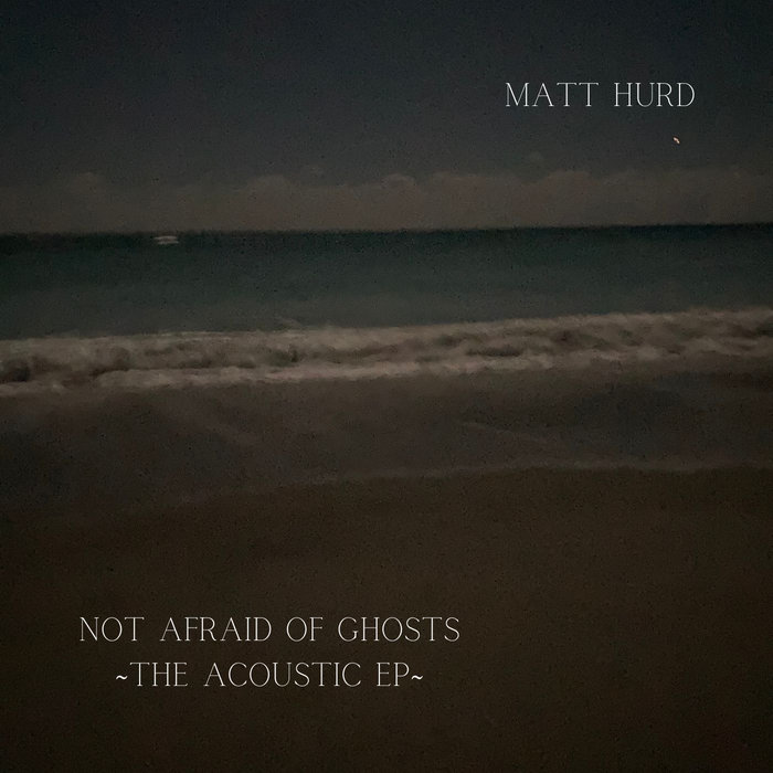 Not Afraid of Ghosts: The Acoustic EP | Matt Hurd