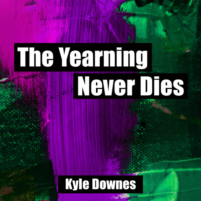 The Yearning Never Dies | Kyle Downes