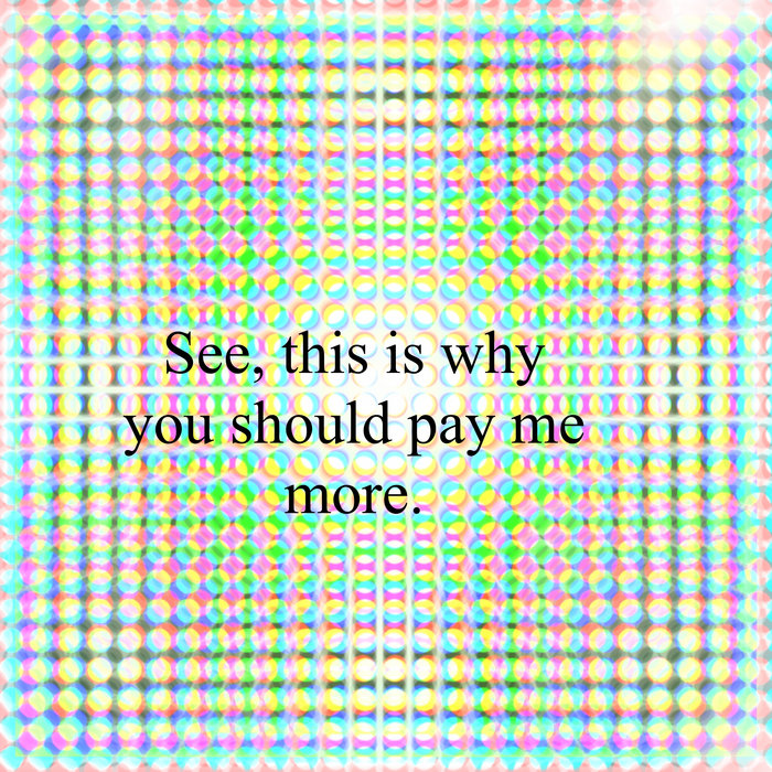 See, this is why you should pay me more. | Ephemera