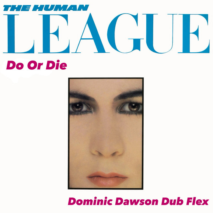 Do Or Die (Dominic Dawson Dub Flex) | The Human League | Dominic Dawson