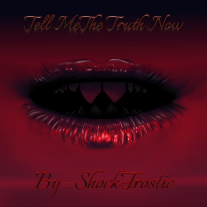 Tell me the truth now | Shock Trostic