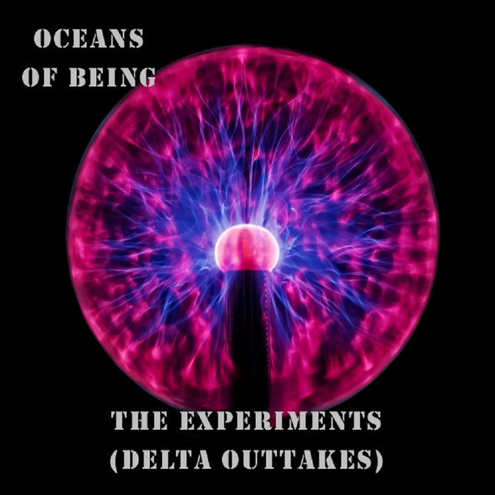 The Experiments (Delta Outtakes) | Oceans of Being