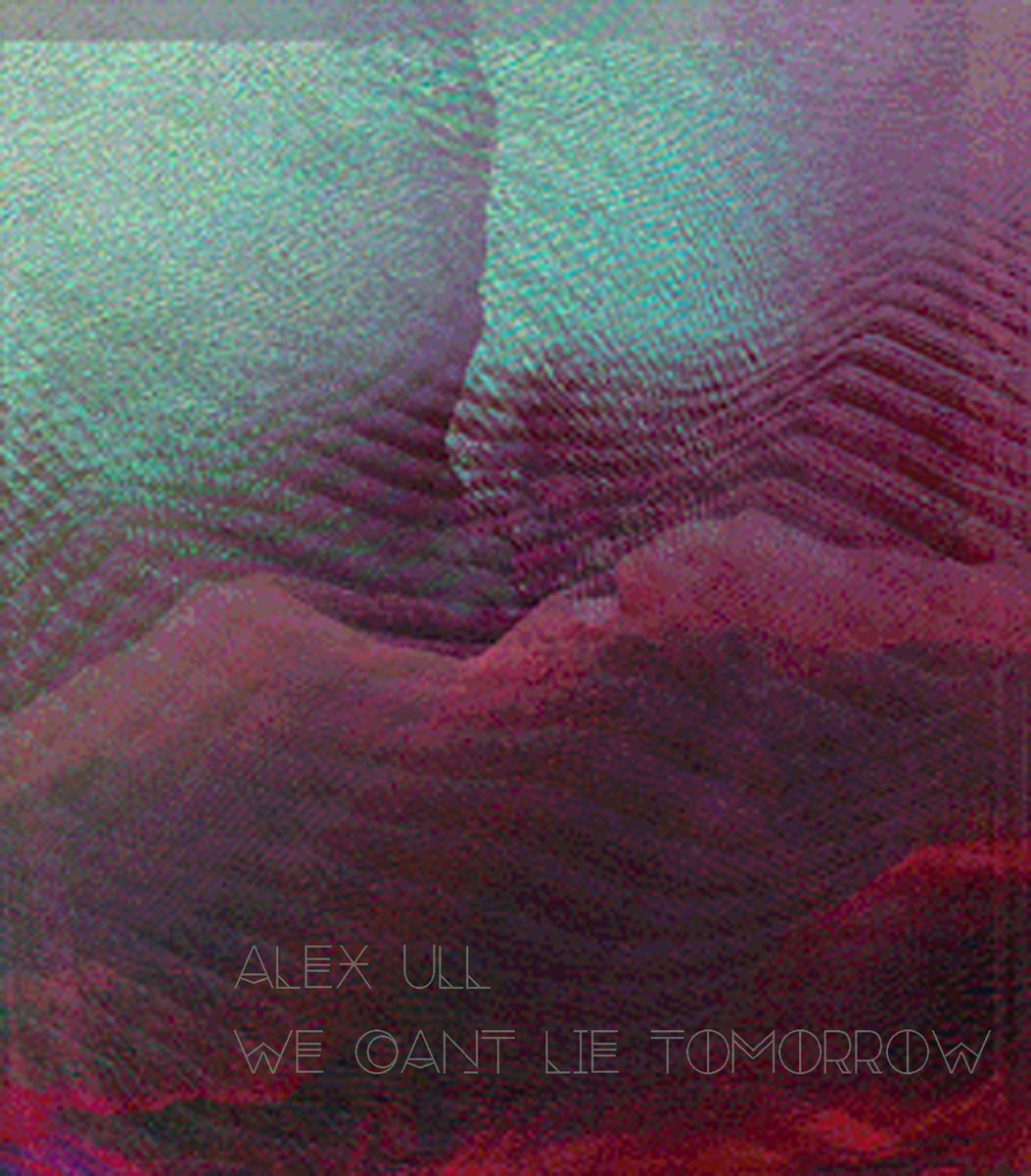 We cant lie tomorrow | Alex Ull | Alex Üll